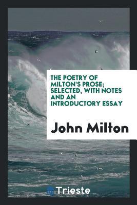 The Poetry of Milton's Prose; Selected, With Notes and an Introductory ...