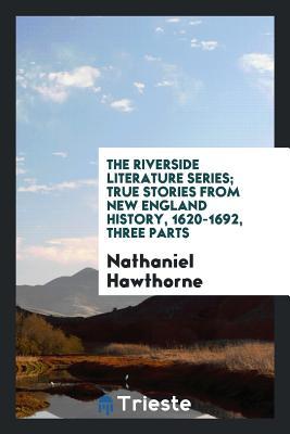 The Riverside Literature Series; True Stories from New England History ...