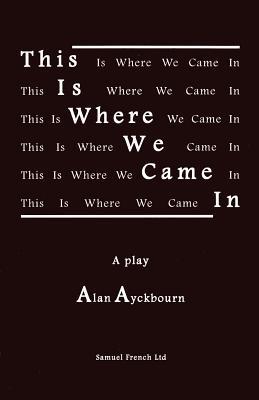 This Is Where We Came In by Alan Ayckbourn | Goodreads