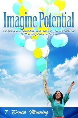 Imagine Potential: Imagining Your Possibilities and Reaching Your Full ...
