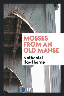 Mosses from an old manse by Nathaniel Hawthorne | Goodreads