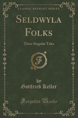 Seldwyla Folks: Three Singular Tales by Gottfried Keller | Goodreads