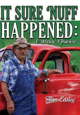 It Sure 'Nuff Happened: I was There by Alan Easley | Goodreads
