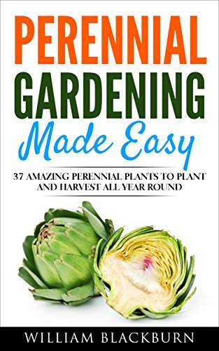 Perennial Gardening Made Easy: 37 Amazing Perennial Plants To Plant and ...