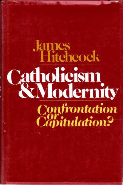 Catholicism and modernity: Confrontation or capitulation? by HITCHCOCK ...