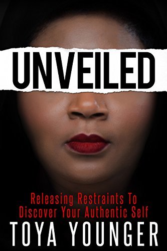 Unveiled: Releasing Restraints to Discover Your Authentic Self by Toya ...