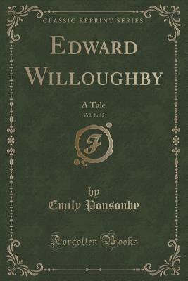 Edward Willoughby, Vol. 2 of 2: A Tale by Emily Charlotte Ponsonby ...
