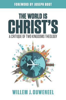 The World is Christ's: A Critique of Two Kingdoms Theology by Willem J ...