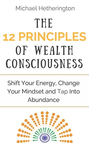 The 12 Principles of Wealth Consciousness: Shift Your Energy, Change ...
