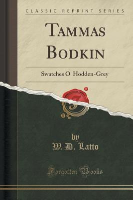 Tammas Bodkin: Swatches o' Hodden-Grey by William Duncan Latto | Goodreads