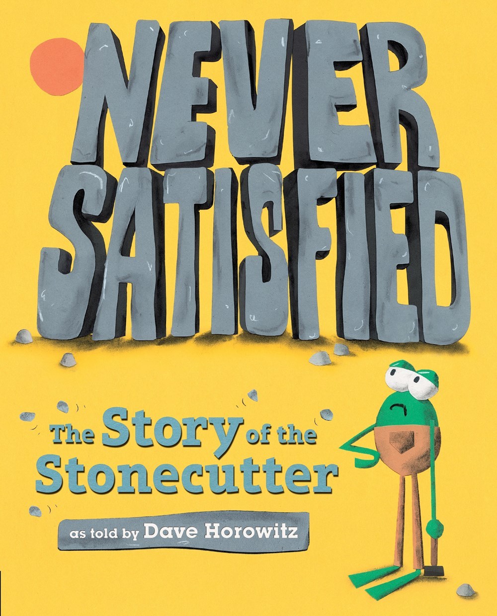 Never Satisfied: The Story of The Stonecutter by Dave Horowitz | Goodreads
