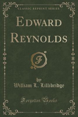 Edward Reynolds (Classic Reprint) by William L. Lillibridge | Goodreads