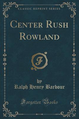 Center Rush Rowland by Ralph Henry Barbour | Goodreads