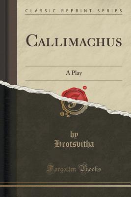 Callimachus: A Play (Classic Reprint) by Hrotsvitha | Goodreads