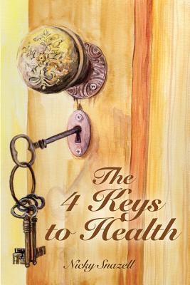 The 4 Keys To Health by Nicky J Snazell | Goodreads