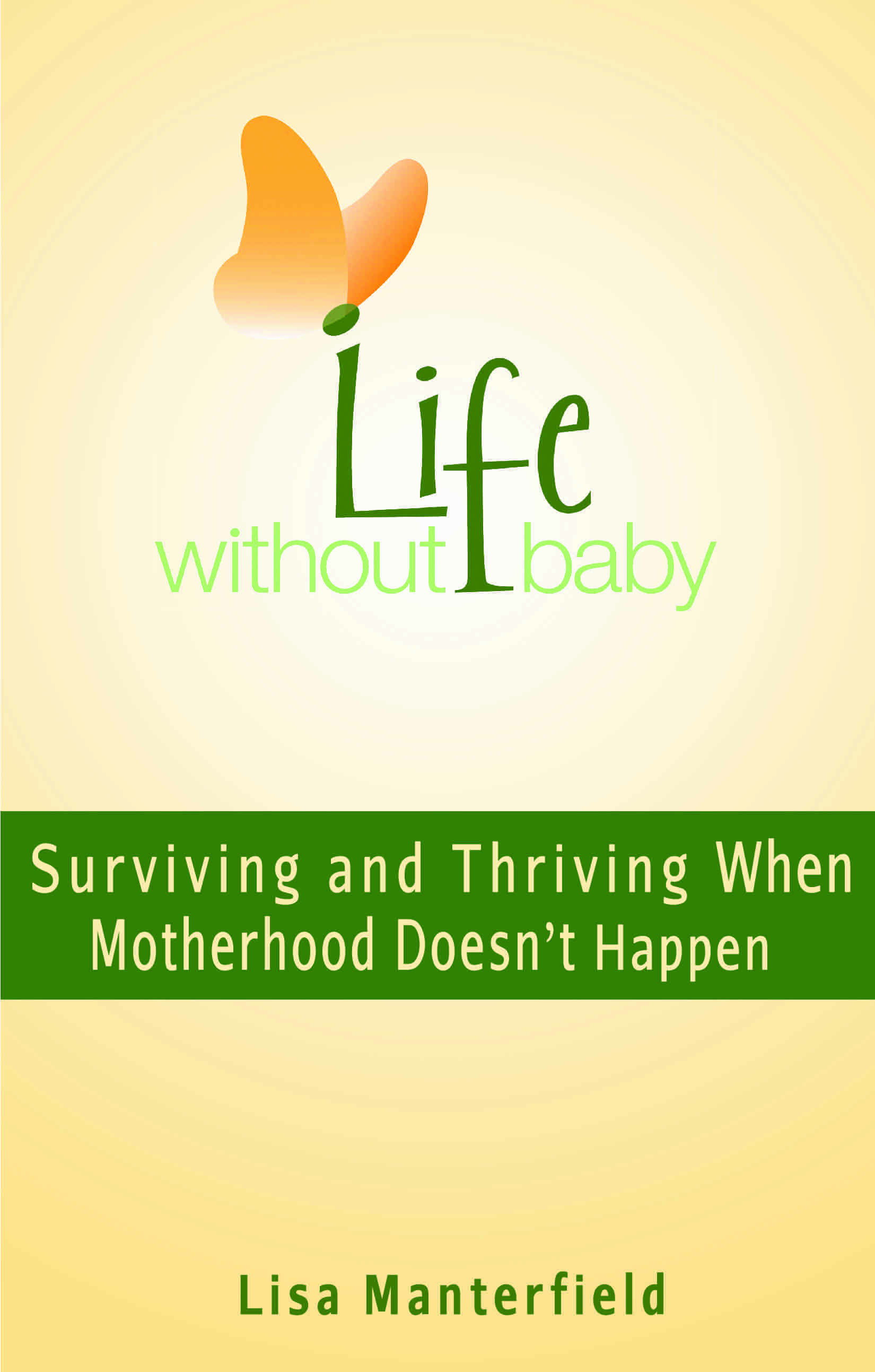 Life Without Baby: Surviving and Thriving When Motherhood Doesn't ...