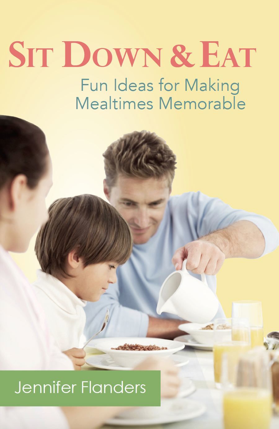 Sit Down & Eat: Fun Ideas for Making Mealtime Memorable by Jennifer Lyn ...