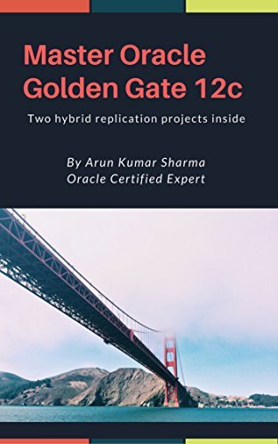 Oracle 12c Golden Gate Administration: Beginners to advance Golden Gate ...