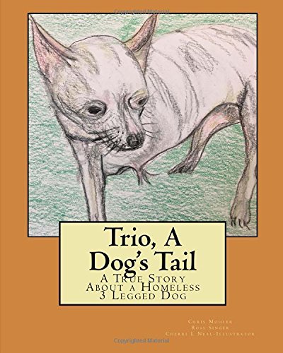 Trio, A Dog's Tail: A True Story About a Homeless 3 Legged Dog by Chris ...