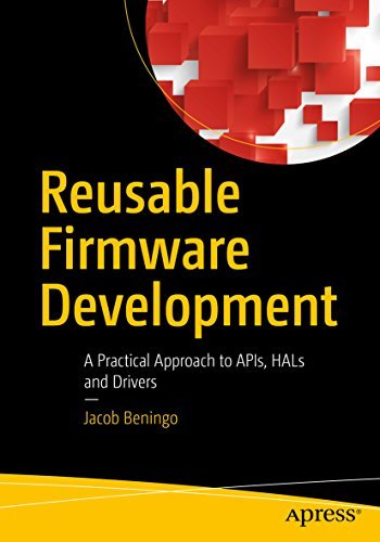 Reusable Firmware Development: A Practical Approach to APIs, HALs and ...