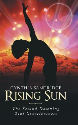 Rising Sun: The Second Dawning Soul Consciousness by Cynthia Sandridge ...