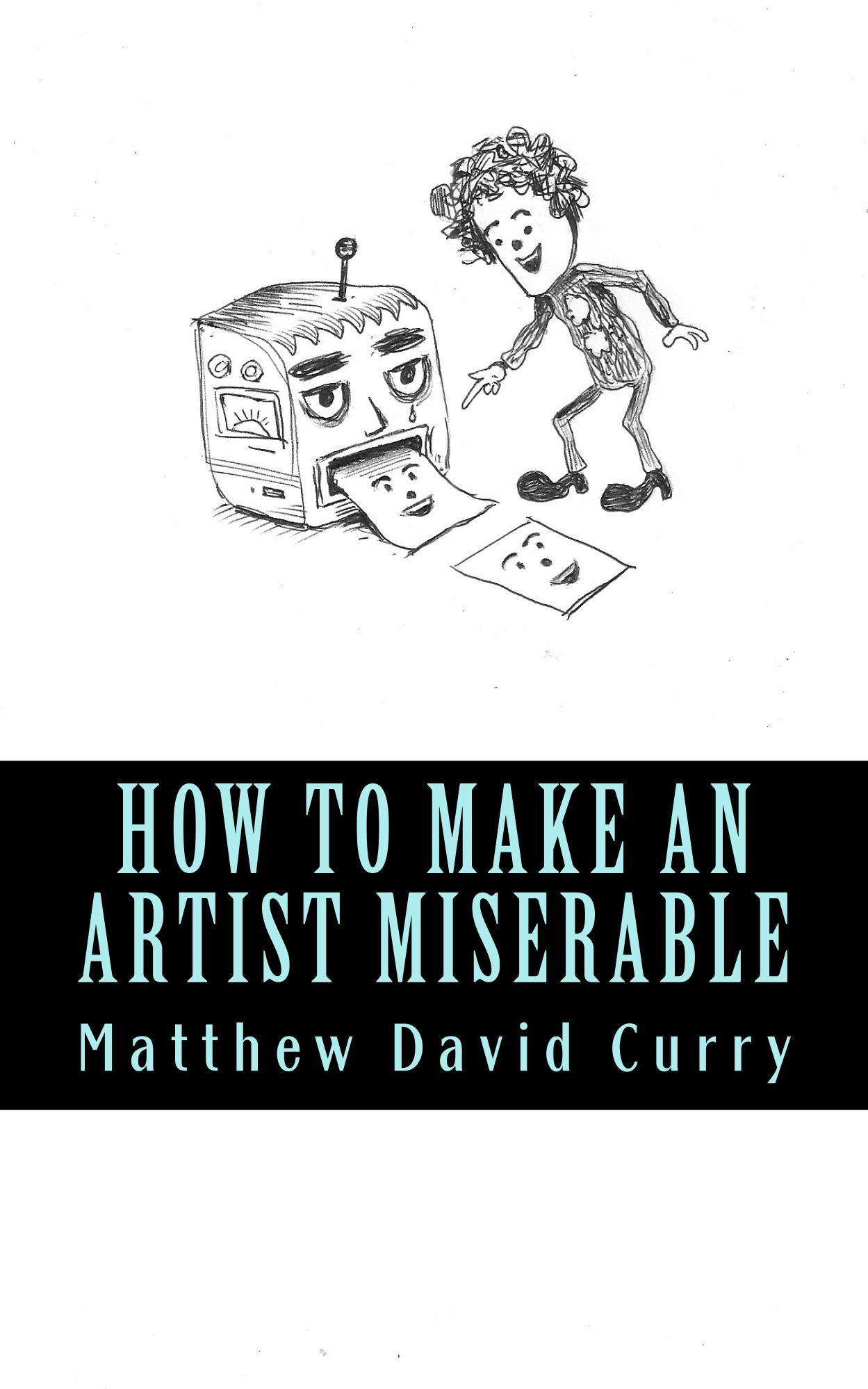 How to Make an Artist Miserable by Matthew David Curry | Goodreads