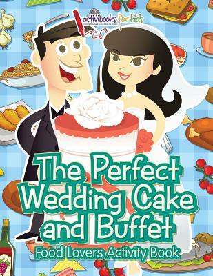 The Perfect Wedding Cake and Buffet: Food Lovers Activity Book by ...