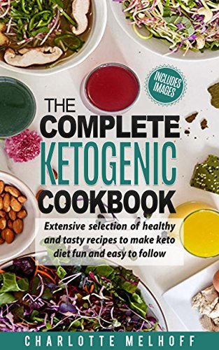 The Complete Ketogenic Cookbook: Extensive Selection Of Healthy And Tasty Recipes To Make Keto ...