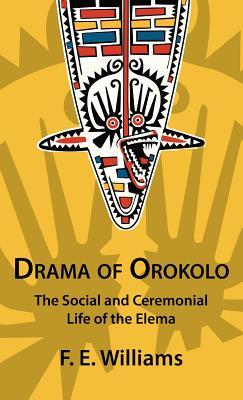 Drama of Orokolo: The Social and Ceremonial Life of the Elema by F.E ...