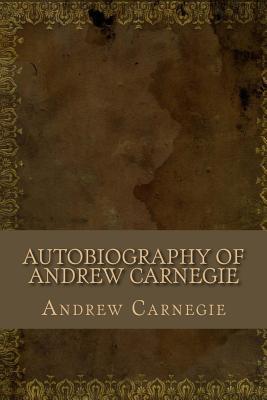 Autobiography of Andrew Carnegie by Andrew Carnegie | Goodreads