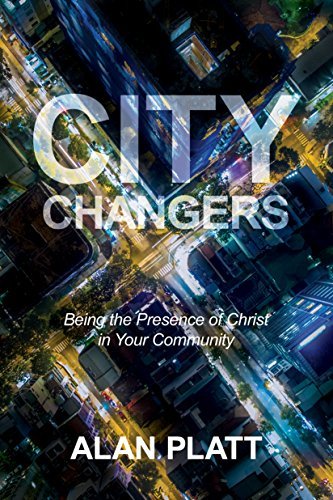 City Changers: Being the Presence of Christ in Your Community by Alan ...