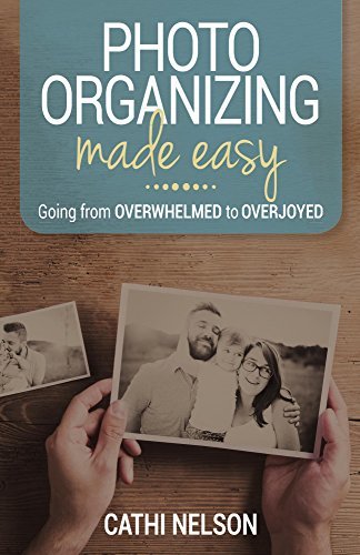 Photo Organizing Made Easy: Going from Overwhelmed to Overjoyed by ...