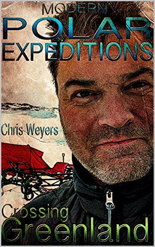 Crossing Greenland: Modern Polar Expeditions by Chris Weyers | Goodreads