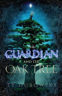 The Guardian and the Oak Tree by Ty Dubowsky | Goodreads
