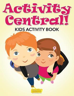 Activity Central! Kids Activity Book by Smarter Activity Books For Kids ...