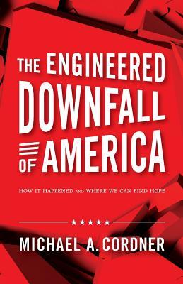 The Engineered Downfall of America: How It Happened and Where We Can ...