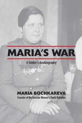 Maria's War: A Soldier's Autobiography by Maria Bochkareva | Goodreads