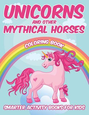 Unicorns and Other Mythical Horses Coloring Book by Smarter Activity ...