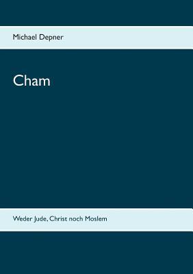 Cham: Weder Jude, Christ noch Moslem by Michael Depner | Goodreads