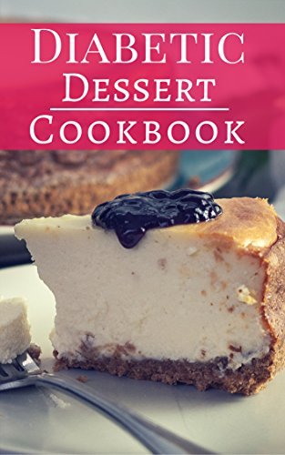 Diabetic Dessert Cookbook: Diabetic Friendly Baking And Dessert Recipes ...
