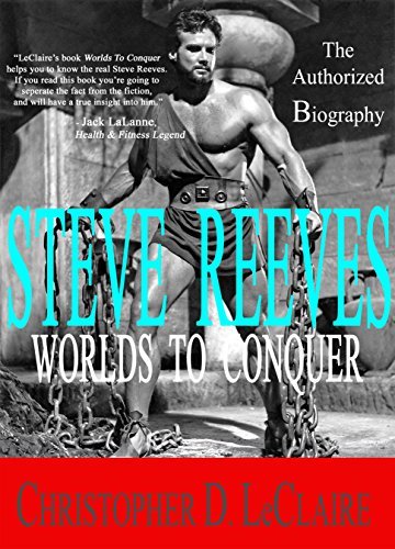 Worlds To Conquer: The Authorized Biography Of Steve Reeves by Chris ...