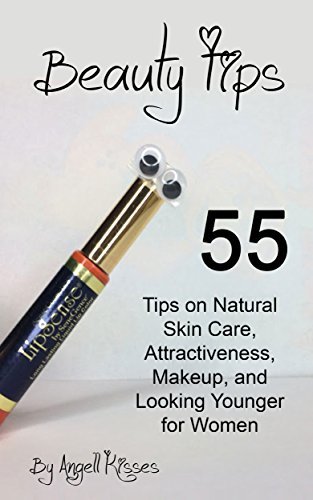 Beauty Tips: 55 Tips on Natural Skin Care, Attractiveness, Makeup, and ...