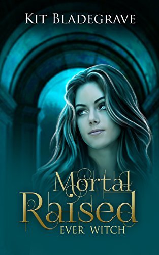 Mortal Raised (Ever Witch #1) by Kit Bladegrave | Goodreads