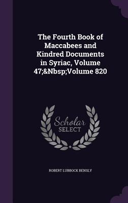 The Fourth Book of Maccabees and Kindred Documents in Syriac, Volume 47; Volume 820 by Robert ...