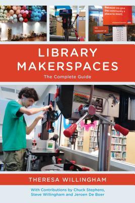 Library Makerspaces: The Complete Guide by Theresa Willingham | Goodreads