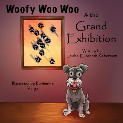 Woofy Woo Woo & the Grand Exhibition by Louise Elisabeth Robertson ...