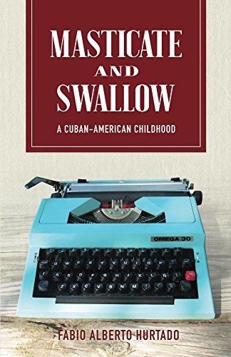 Masticate and Swallow: A Cuban-American Childhood by Fabio Hurtado ...