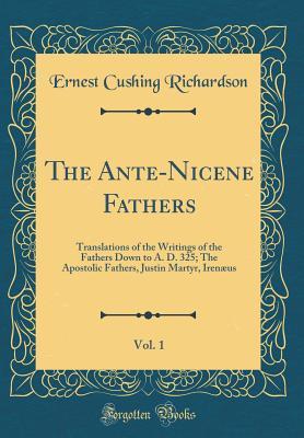 The Ante-Nicene Fathers, Vol. 1: Translations of the Writings of the ...
