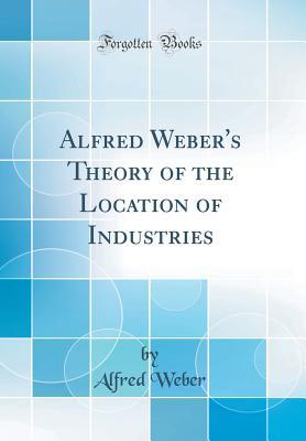 Alfred Weber's Theory of the Location of Industries by Alfred Weber ...