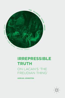 Irrepressible Truth: On Lacan’s ‘The Freudian Thing’ by Adrian Johnston ...